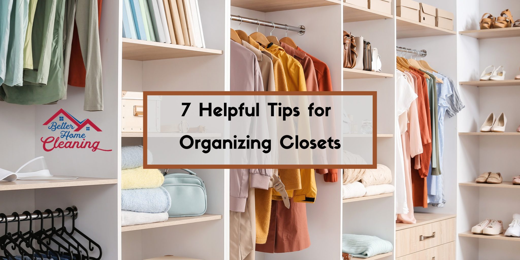 7 Essential Tips for Organizing Closets - Better Home Cleaning