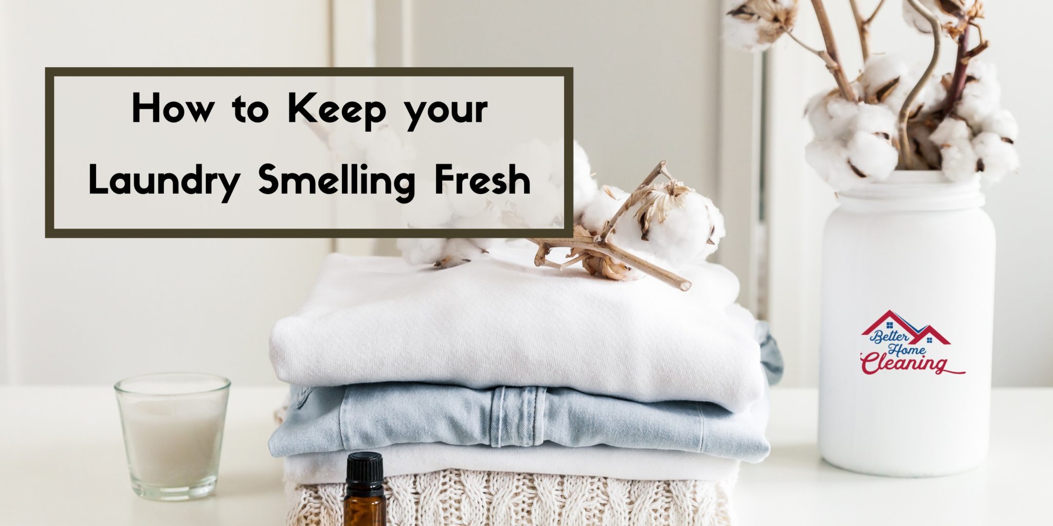 7 Realistic Tips to Keep your Laundry Smelling Fresh - Better Home Cleaning