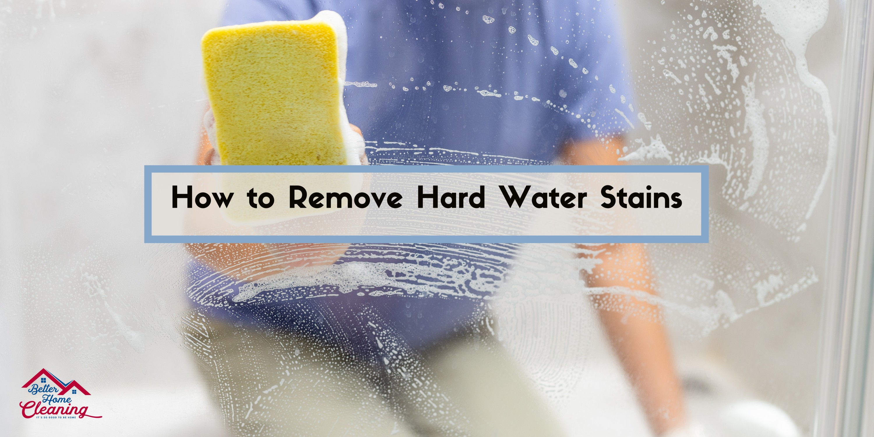 How to Remove Hard Water and Shower Stains - Better Home Cleaning